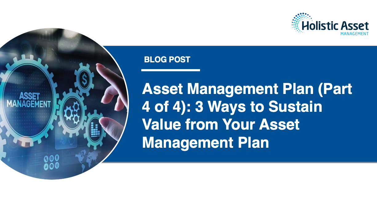3 Ways to Sustain Value from Your Asset Management Plan | HolisticAM